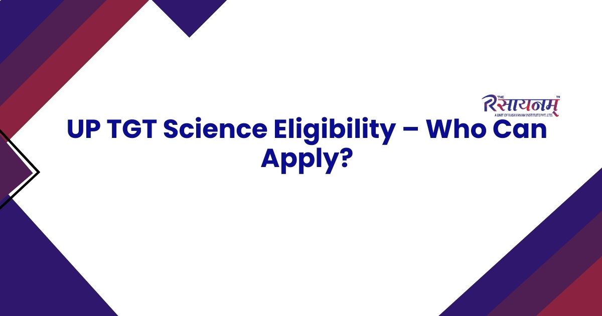 UP TGT Science Eligibility – Who Can Apply? - The Rasayanam